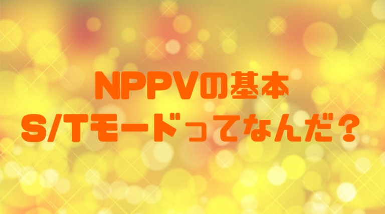 NPPVのモードの基本｜S/Tモードの特徴や適応を知る | キカイガキライ